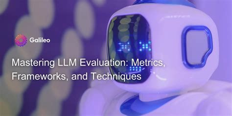 Mastering Llm Evaluation Metrics Frameworks And Techniques Galileo Ai