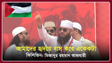 আমাদের হৃদয়ে বাস করে একেকটা ফিলিস্তিন মিজানুর রহমান আজহারী Youtube