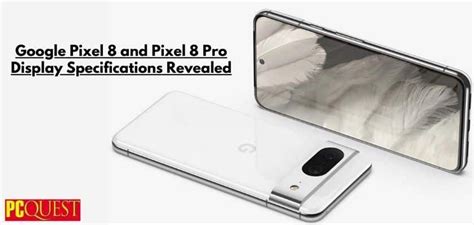 Google Pixel 8 And Pixel 8 Pro Display Specifications Revealed Flat Displays With Greater