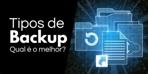 Tipos De Backup Quais São E Qual é O Melhor