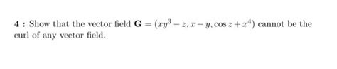 solved 4 show that the vector field g xy3−z x−y cosz x4