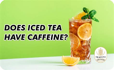 Does Iced Tea Have Caffeine Types And Caffeine Levels Explained Teavity