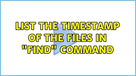 Unix And Linux List The Timestamp Of The Files In Find Command 2