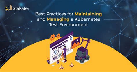 Best Practices For Maintaining And Managing A Kubernetes Test Environment