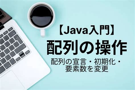【java入門】配列の使い方(宣言、初期化、追加、要素数の変更) │ Techmania 【java入門】配列の使い方(宣言、初期化、追加、要素数の変更) │ Techmania