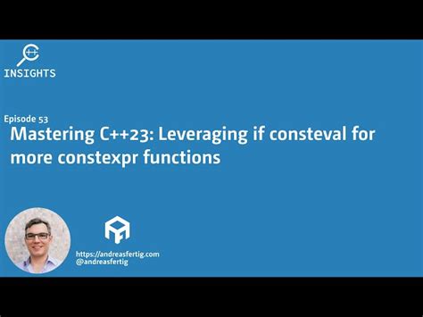 c insights episode 53 mastering c 23 leveraging if consteval for