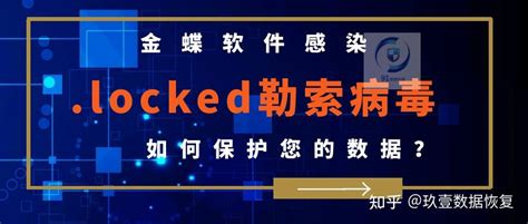 金蝶软件数据被黑客盯上！了解如何应对locked勒索病毒威胁 知乎