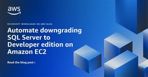 Automate Downgrading Sql Server To Developer Edition On Amazon Ec2 Microsoft Workloads On Aws