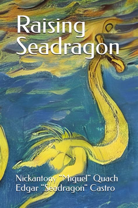 Raising Seadragon Quach Nickantony Castro Edgar Mustafayev Alec