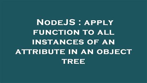 Nodejs Apply Function To All Instances Of An Attribute In An Object
