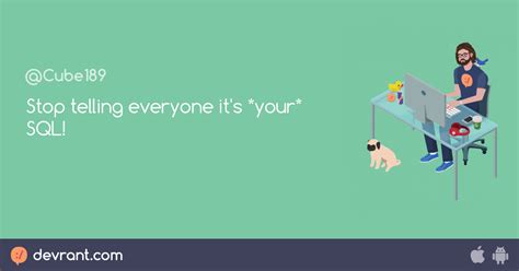 Stupid Joke Is Stupid Stop Telling Everyone Its Your Sql Devrant