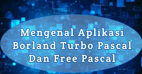 rangkuman mengenal aplikasi borland turbo pascal dan free pascal syteekno