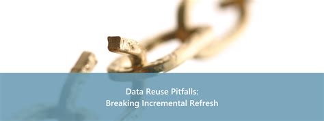 Data Reuse Pitfalls Breaking Incremental Refresh