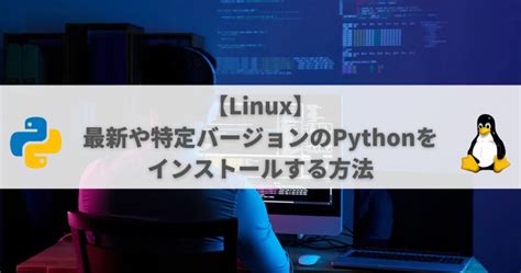 Linux 最新や特定バージョンのPythonをソースからインストールする手順 ぺんぎんや
