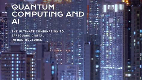 Quantum Computing And Ai The Ultimate Combination To Safeguard Digital Infrastructures