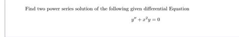 Solved Find Two Power Series Solution Of The Following Given
