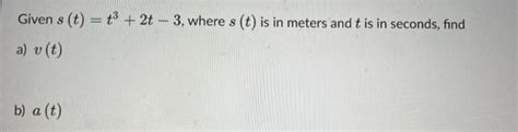 solved given s t t3 2t−3 where s t is in meters and t is