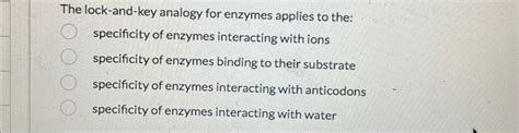 Solved The Lock And Key Analogy For Enzymes Applies To