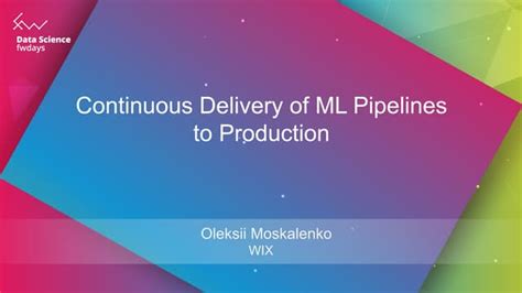 Oleksii Moskalenko Continuous Delivery Of Ml Pipelines To Production Ppt