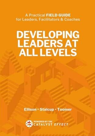 Developing Leaders At All Levels A Practical Field Guide