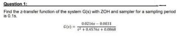 Answered: Question 1: Find the z-transfer function of the system G(s ...