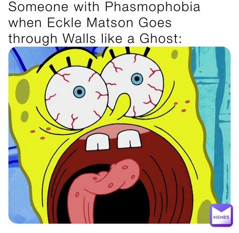 Someone With Phasmophobia When Eckle Matson Goes Through Walls Like A