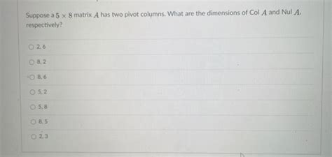 solved suppose a 5 x 8 matrix a has two pivot columns what
