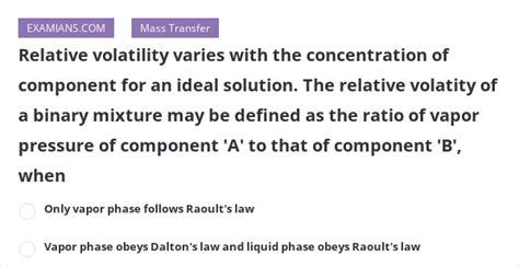 Relative Volatility Varies With The Concentration Of Component For An Ideal Solution The