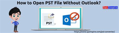 How To Open Pst File Without Outlook Sysinspire Solution