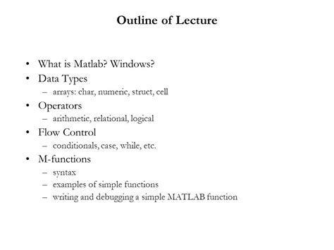 Programming in MATLAB ME 303. Outline of Lecture What is Matlab? Windows? Data Types –arrays ...