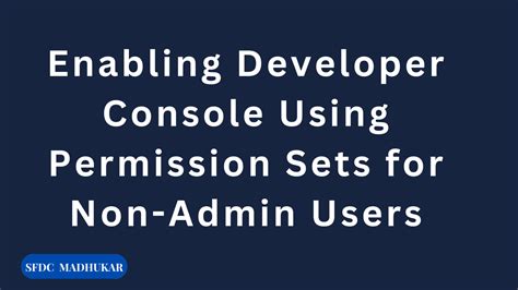 Enabling Developer Console Using Permission Sets For Non Admin Users