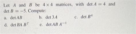 solved let a and b be 4×4 matrices with deta 4 and detb −5