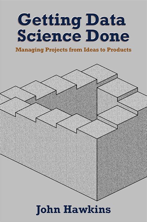 Getting Data Science Done Managing Projects From Ideas To Products