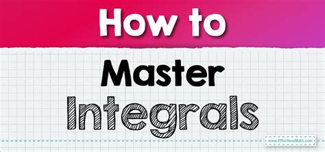 How To Master Integrals Effortless Math We Help Students Learn To LOVE Mathematics