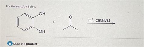 Solved For The Reaction Below H Catalyst Draw The Chegg Com