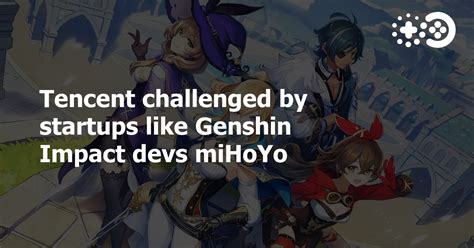 Tencent Challenged By Startups Like Genshin Impact Devs Mihoyo Game World Observer