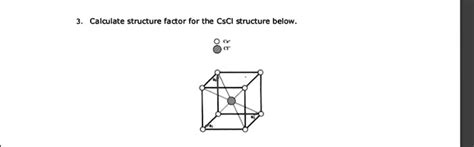 solved 3 calculate structure factor for the cscl structure below