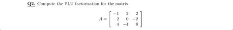 solved q2 compute the plu factorization for the matrix
