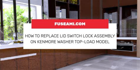 How To Replace Lid Switch Lock Assembly On Kenmore Washer Top Load Model Fuseami
