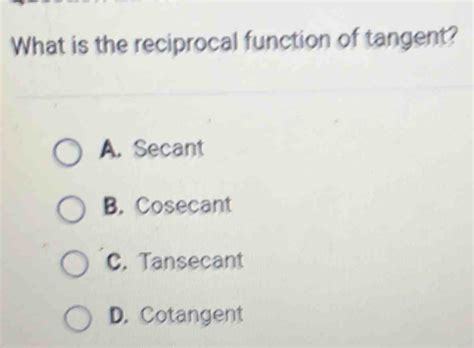 What Is The Reciprocal Function Of Tangent A Secant B Cosecant C