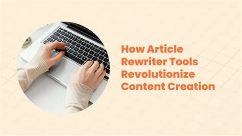 How Article Rewriter Tools Revolutionize Content Creation A Guide To The Best Options