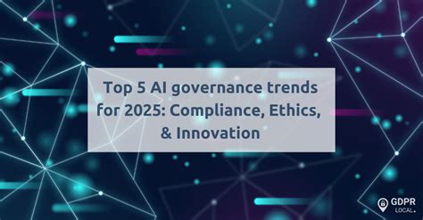Top 5 Ai Governance Trends For 2025 Compliance Ethics And Innovation After The Paris Ai