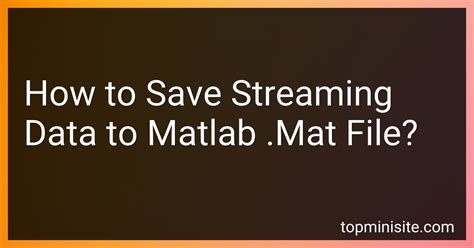 How To Save Streaming Data To Matlab Mat File In 2025