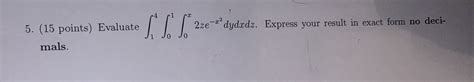 solved 5 15 points evaluate ∫14∫01∫0x2ze−x2dydxdz