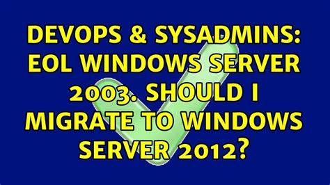 Devops And Sysadmins Eol Windows Server 2003 Should I Migrate To