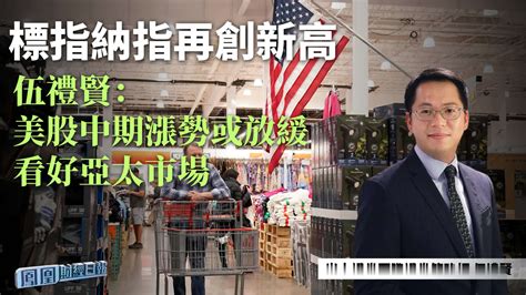 标指纳指再创新高 伍礼贤：美股中期涨势或放缓 看好亚太市场凤凰网视频凤凰网