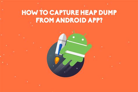 How To Capture Heap Dumps From Android App 3 Options — Androidville