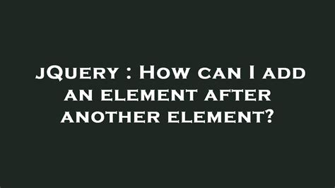 Jquery How Can I Add An Element After Another Element Youtube