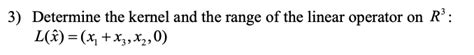 solved 3 determine the kernel and the range of the linear
