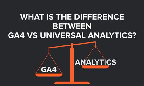 What Is The Difference Between Ga4 Vs Universal Analytics